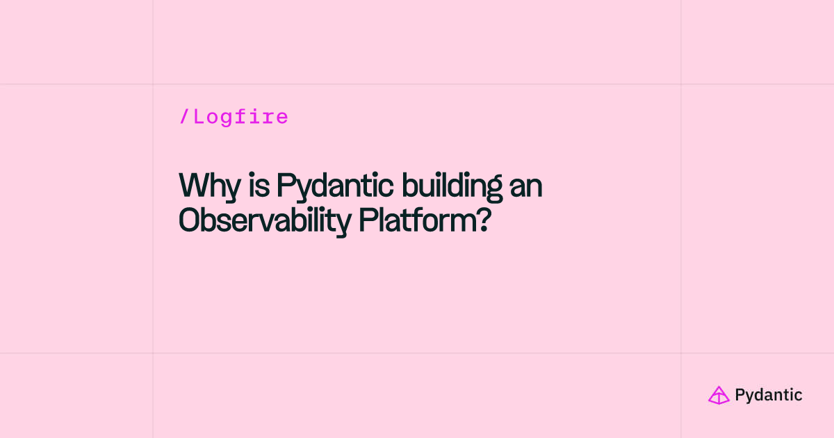 Why is Pydantic building an Observability Platform? | Pydantic